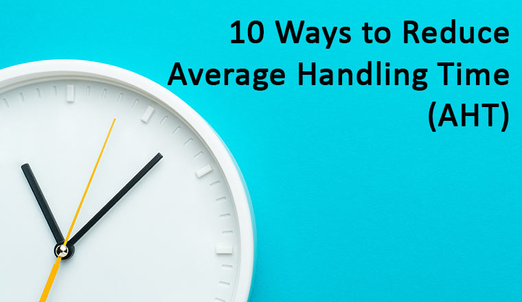 Video: 10 Ways to Reduce Average Handling Time (AHT) in the Contact Centre Video: 10 Ways to Reduce Average Handling Time (AHT) in the Contact Centre